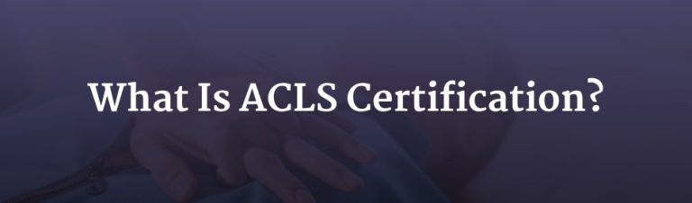 What Is ACLS Certification? - ACLS Medical Training